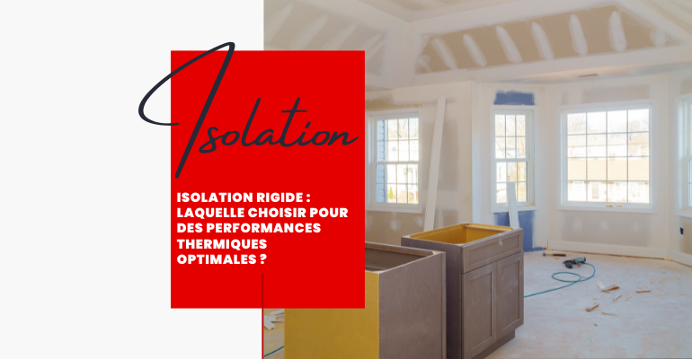 Isolation rigide : laquelle choisir pour des performances thermiques ...